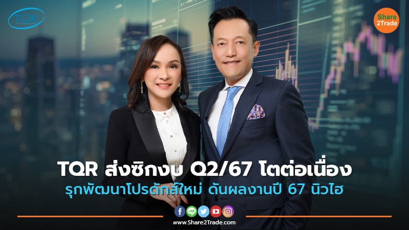 TQR ส่งซิกงบ Q2/67 โตต่อเนื่อง รุกพัฒนาโปรดักส์ใหม่ ดันผลงานปี 67 นิวไฮ | Share2Trade